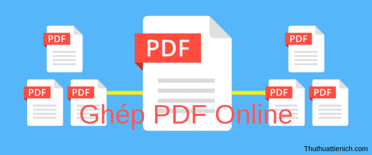Cách ghép (gộp, nối) file PDF online nhanh, dễ làm, không cần phần mềm