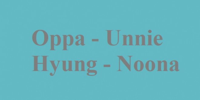 Oppa, Unnie, Hyung, Noona là gì? Phân biệt oppa, unnie, hyung và noona